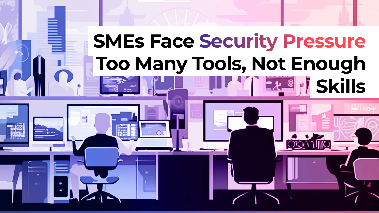 SMEs face security pressure with too many tools, not enough skills - Cyscale